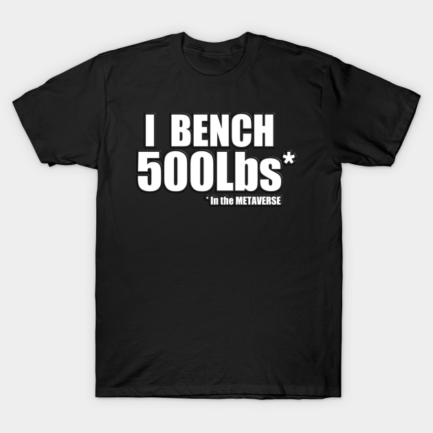 I Bench 500 Pounds In The METAVERSE Metaverse T Shirt TeePublic i-bench-500-pounds-in-the-metaverse-metaverse-t-shirt-teepublic